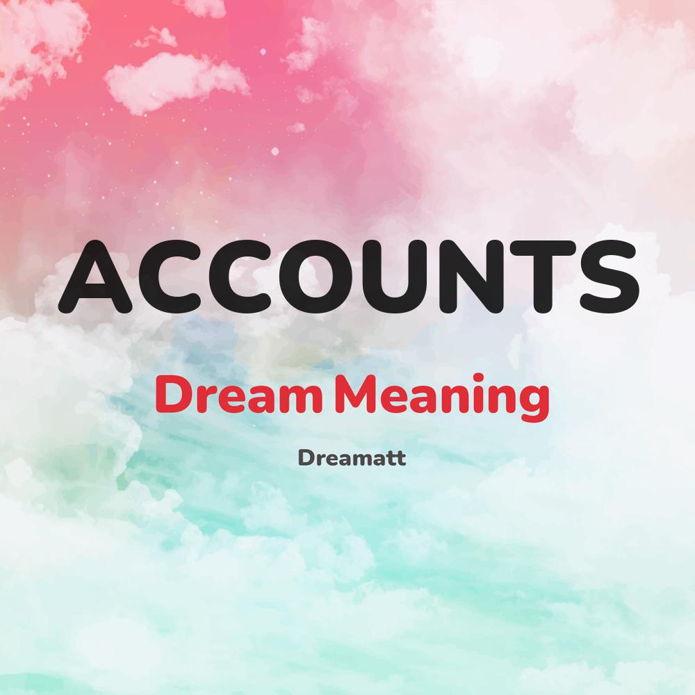 ACCOUNTS Dream Meaning & Online Interpreter | dreams about ACCOUNTS