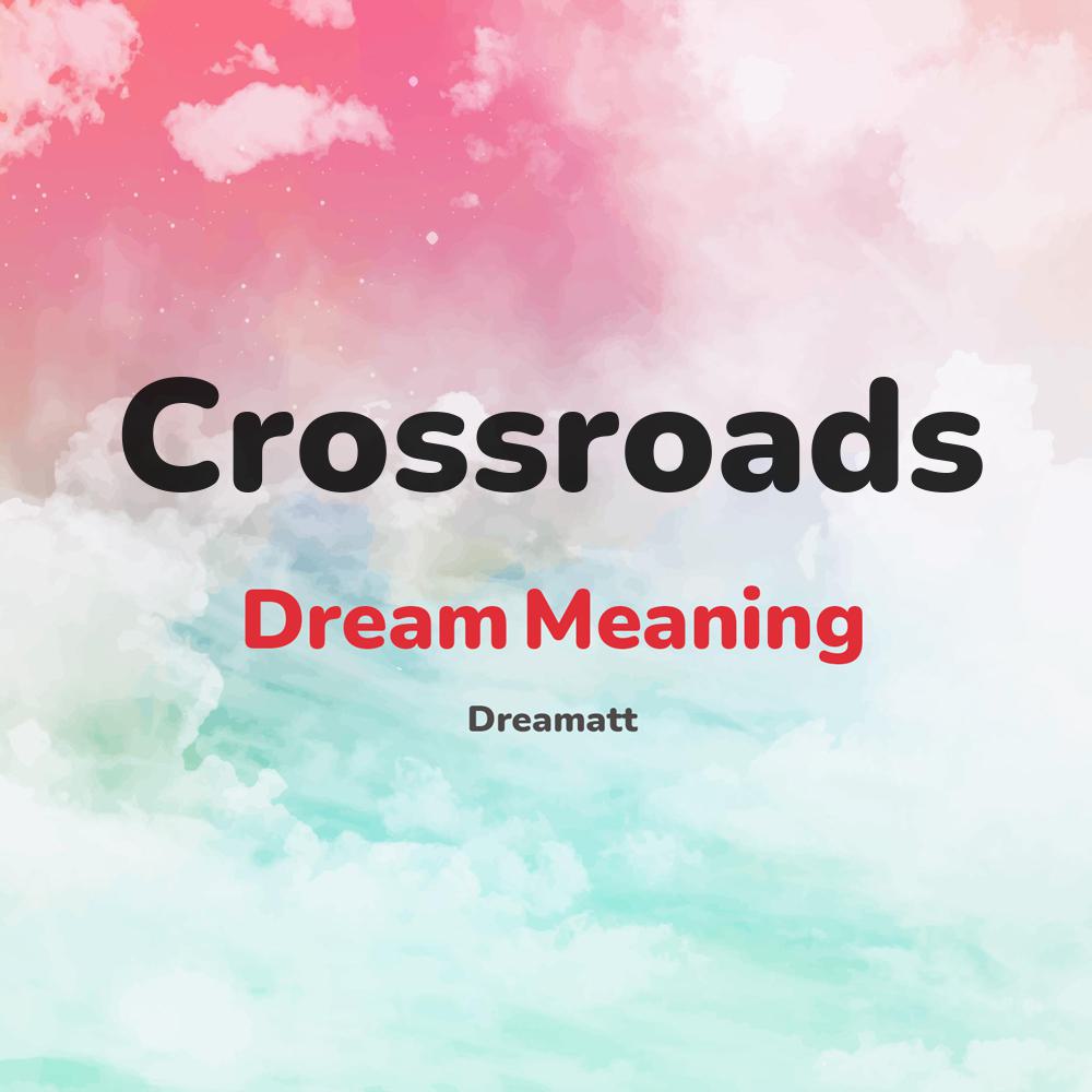 Crossroads Dream Meaning & Online Interpreter | dreams about Crossroads