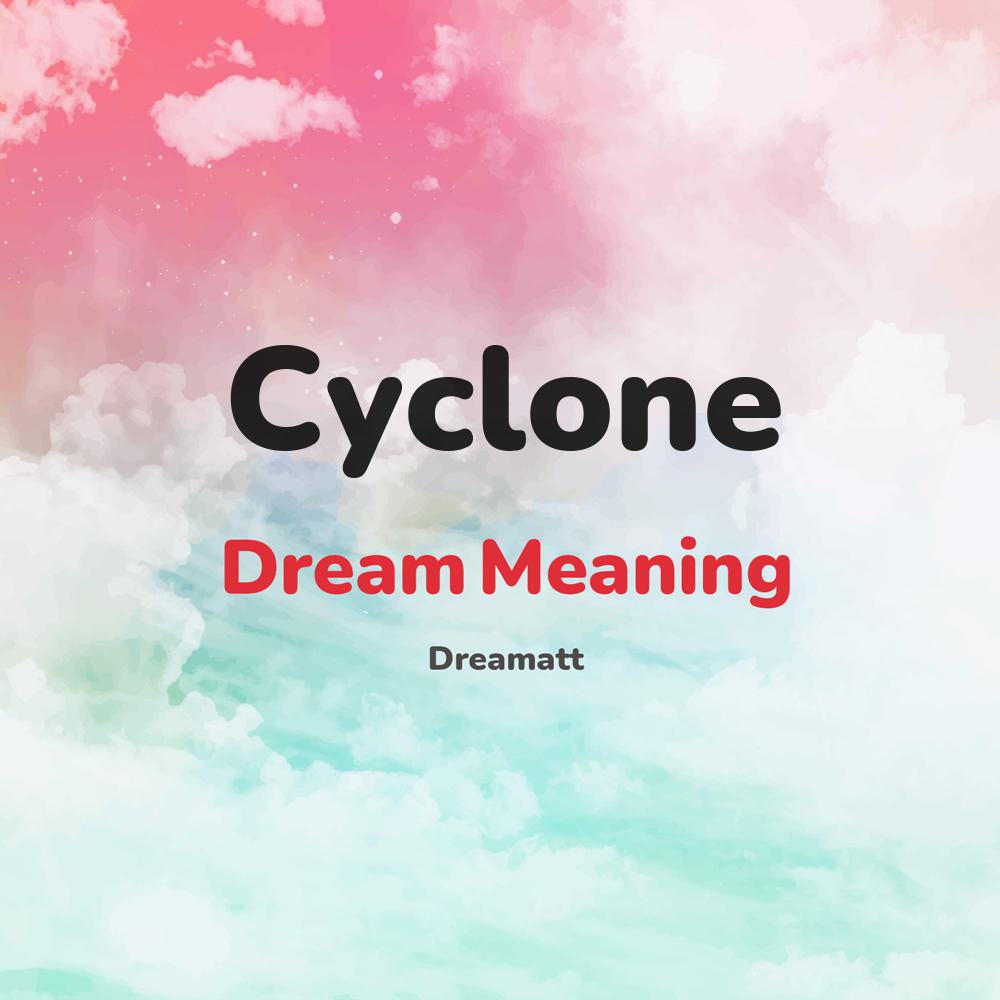 Cyclone Dream Meaning & Online Interpreter | dreams about Cyclone