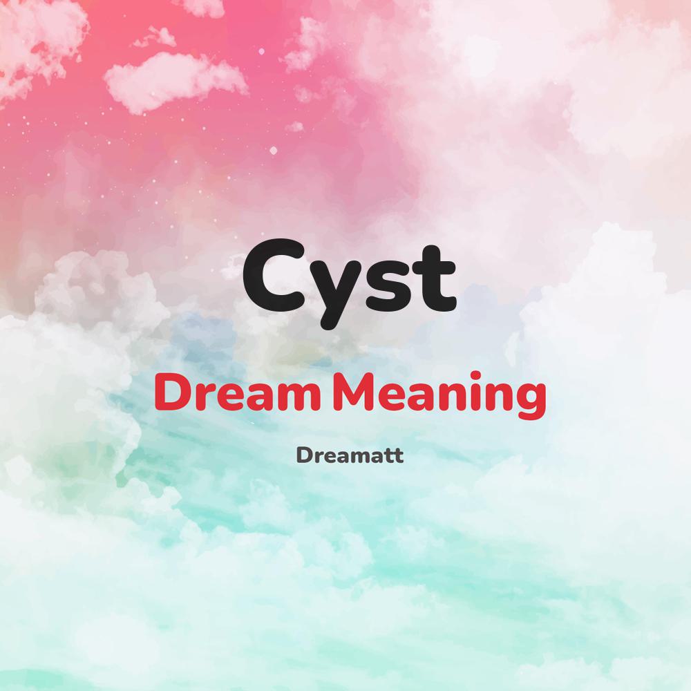 Cyst Dream Meaning & Online Interpreter | dreams about Cyst