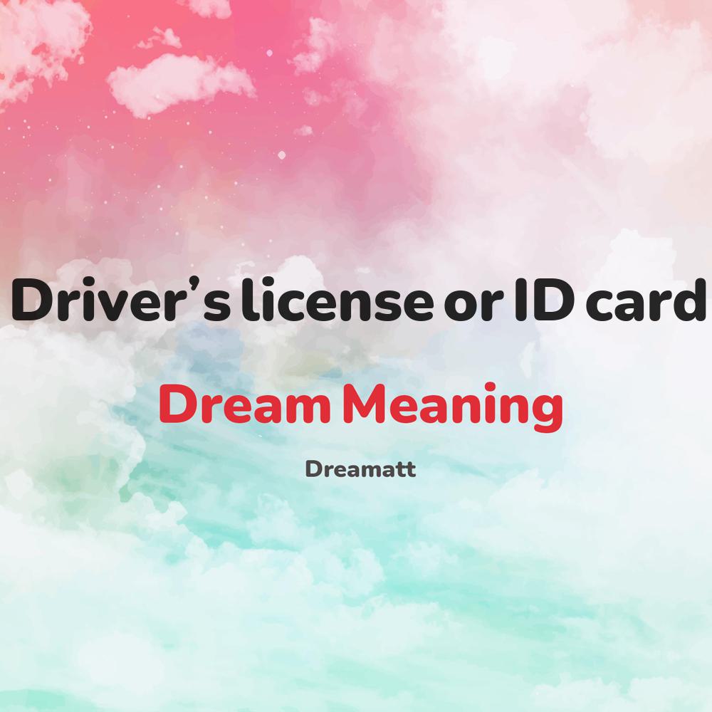 Driver’s license or ID card Dream Meaning & Online Interpreter | dreams ...