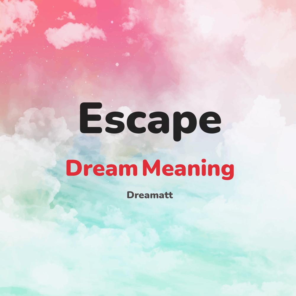 Escape Dream Meaning & Online Interpreter | dreams about Escape