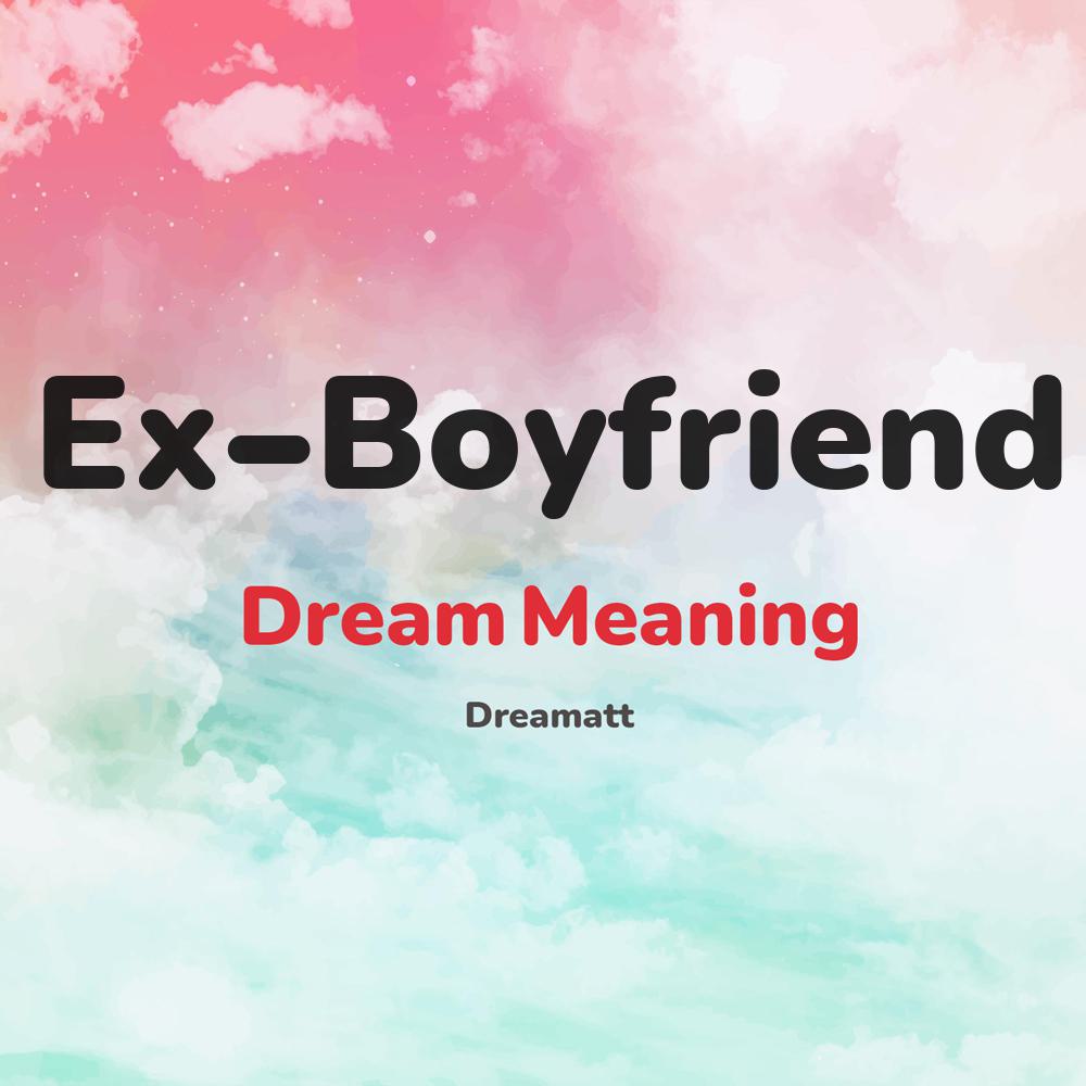 Ex-Boyfriend Dream Meaning & Online Interpreter | dreams about Ex-Boyfriend