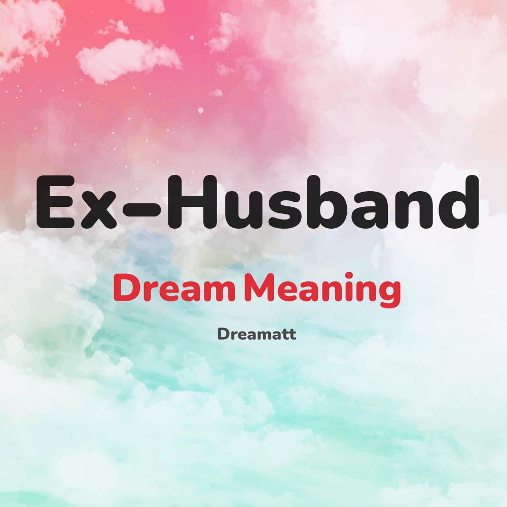 Ex-Husband Dream Meaning | Insights into Dreams About Ex-Husbands