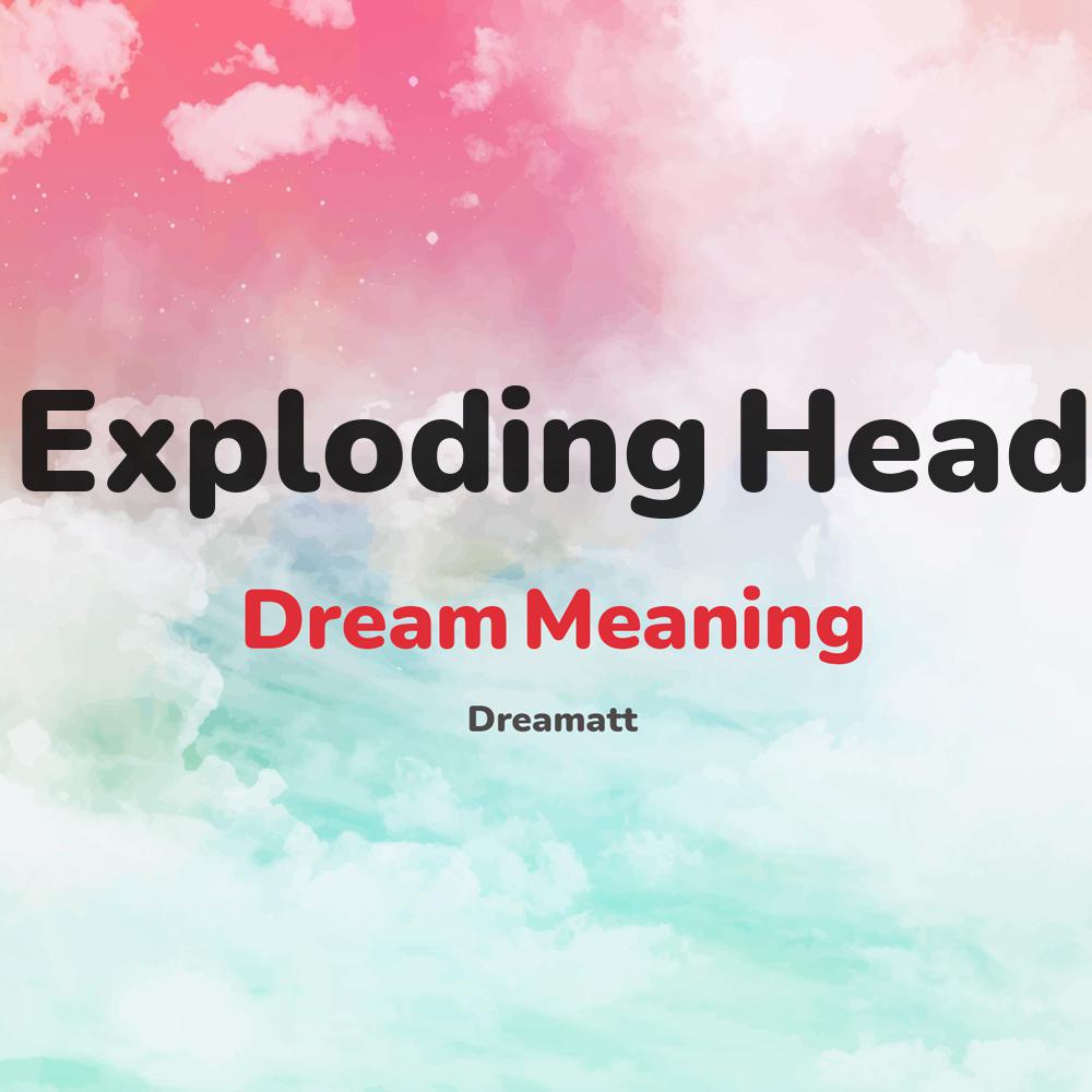 Exploding Head Dream Meaning & Online Interpreter | dreams about ...