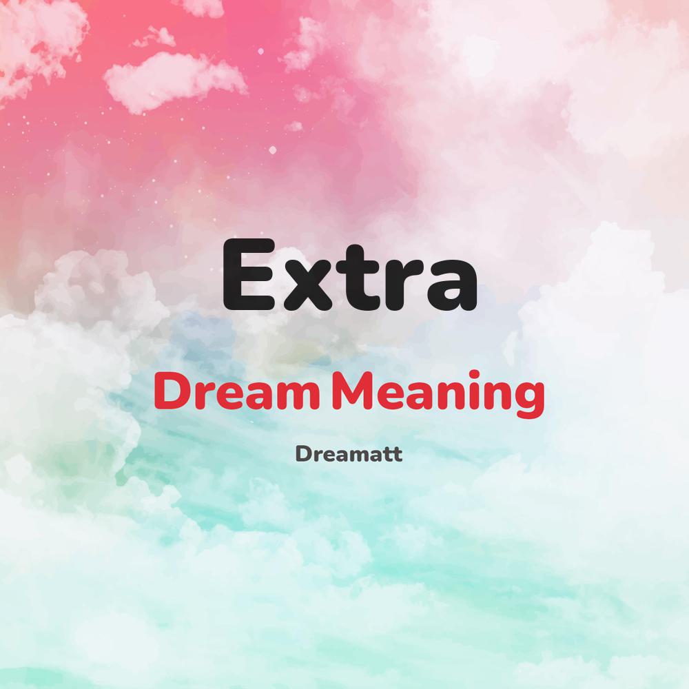 Extra Dream Meaning & Online Interpreter | dreams about Extra
