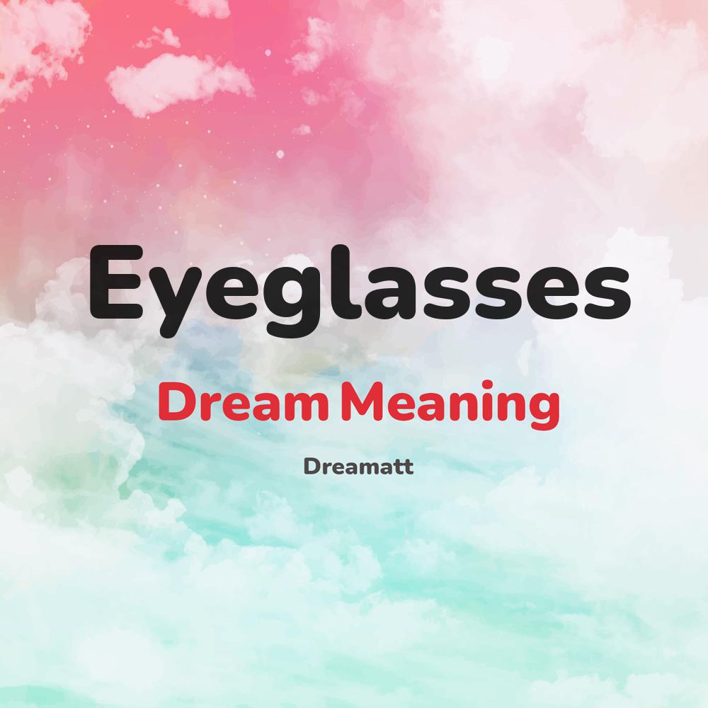 Eyeglasses Dream Meaning & Online Interpreter | dreams about Eyeglasses