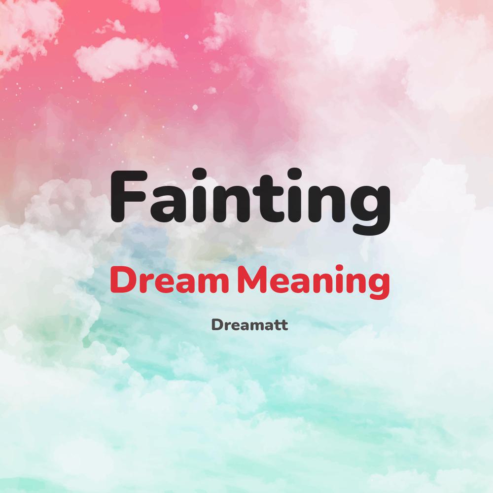Fainting Dream Meaning & Online Interpreter | dreams about Fainting