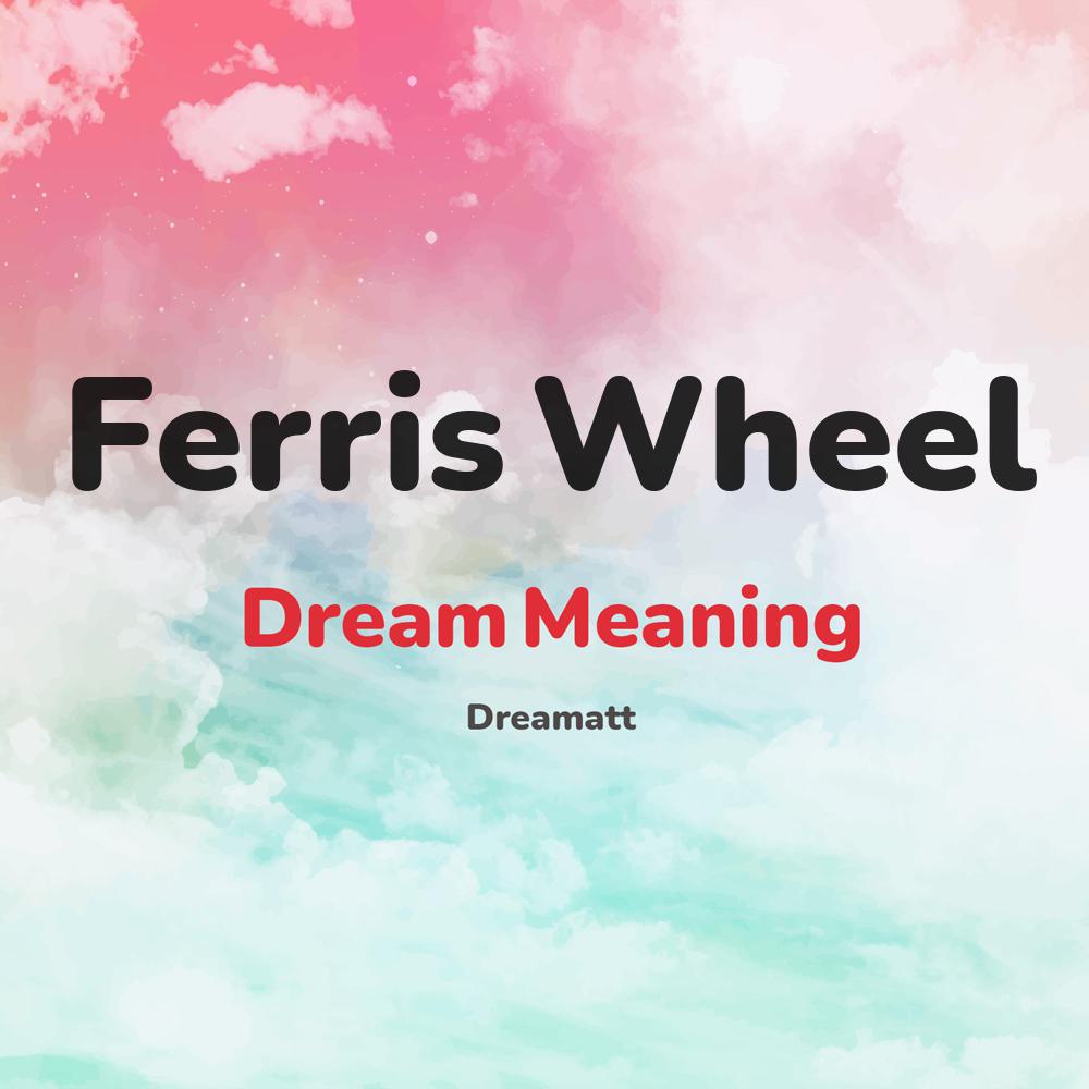 Ferris Wheel Dream Meaning & Online Interpreter | dreams about Ferris Wheel