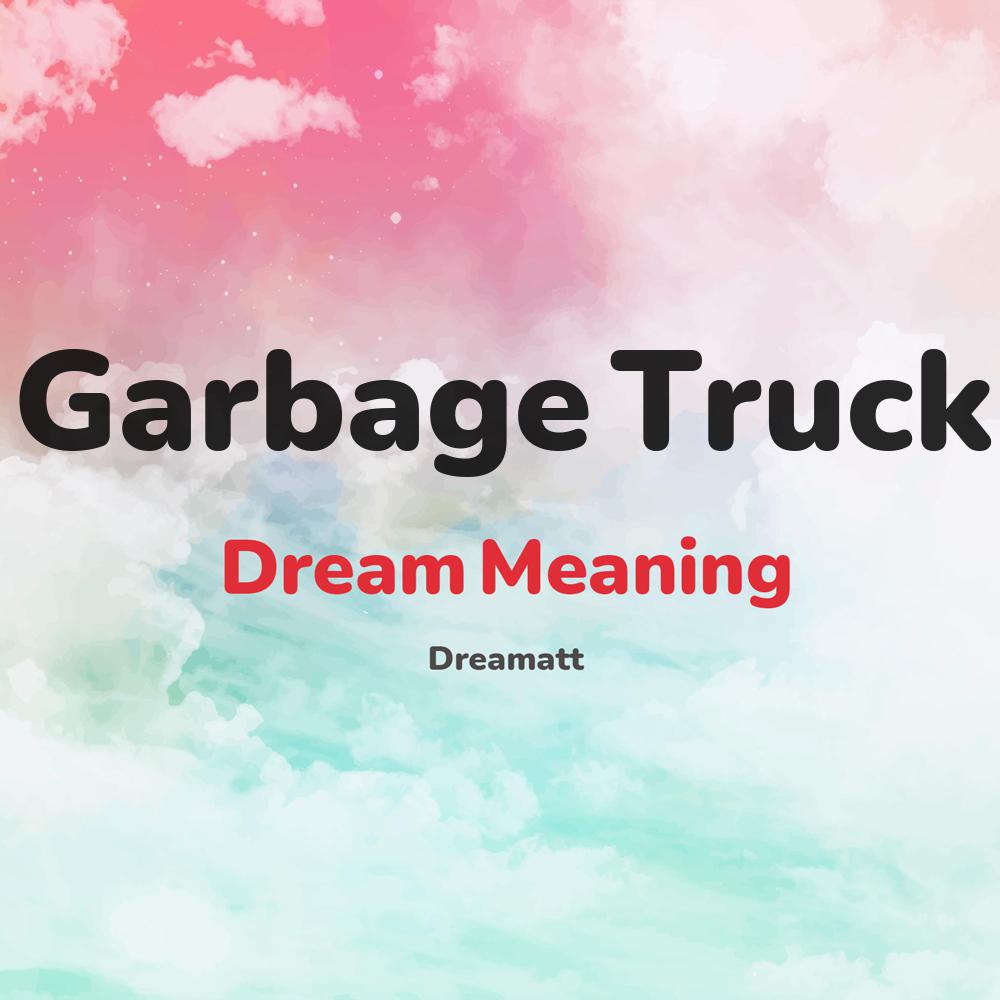 Garbage Truck Dream Meaning & Online Interpreter | dreams about Garbage Truck