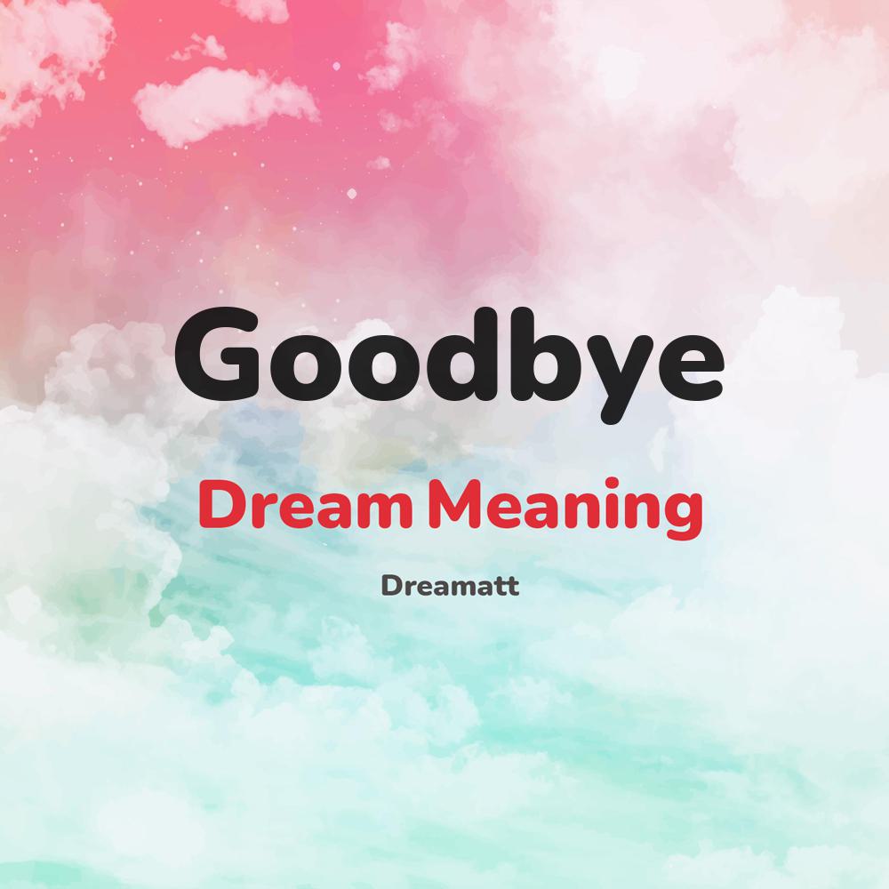 Goodbye Dream Meaning & Online Interpreter | dreams about Goodbye