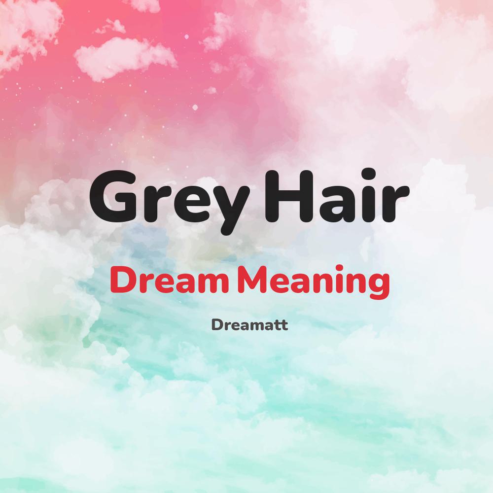 Grey Hair Dream Meaning & Online Interpreter | dreams about Grey Hair