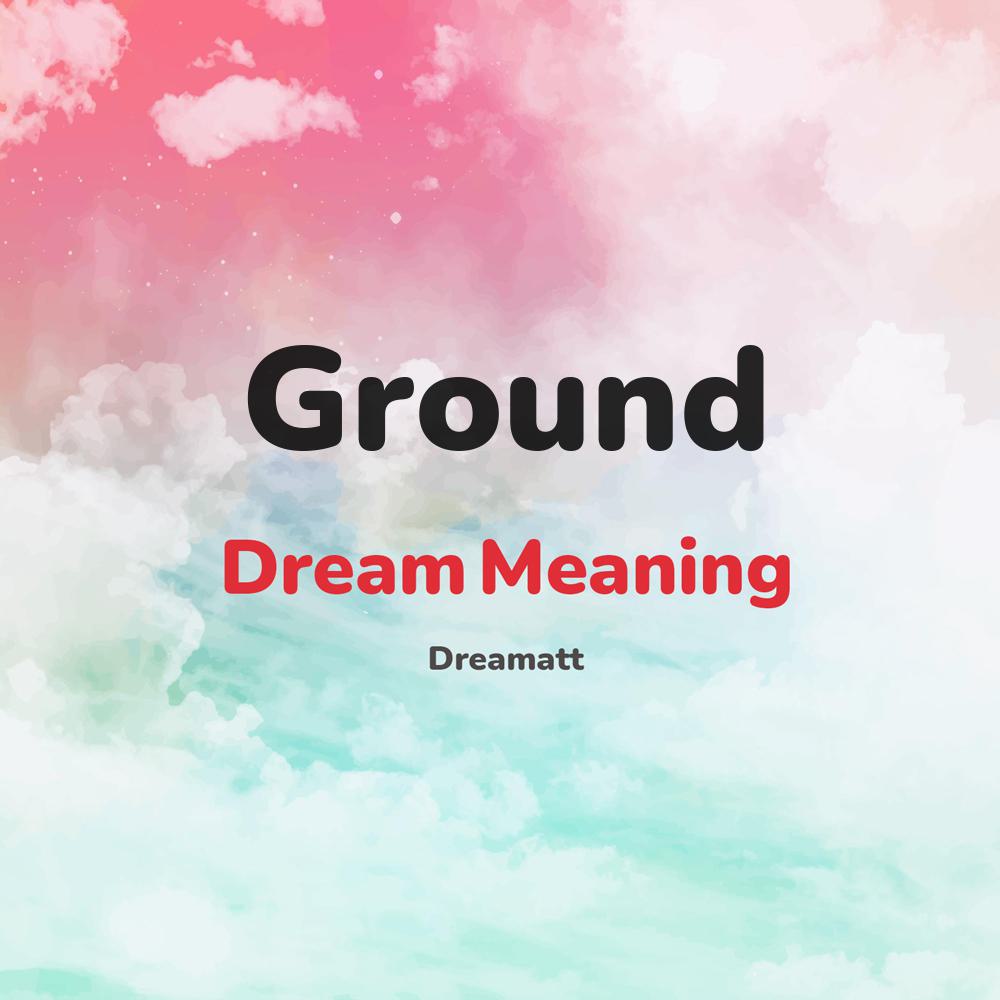 Ground Dream Meaning & Online Interpreter | dreams about Ground