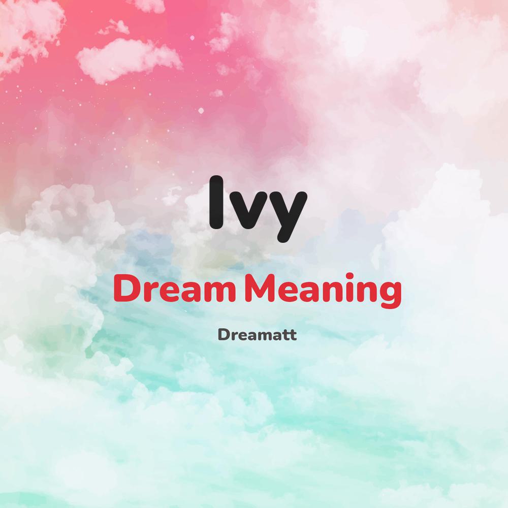 Ivy Dream Meaning & Online Interpreter | dreams about Ivy