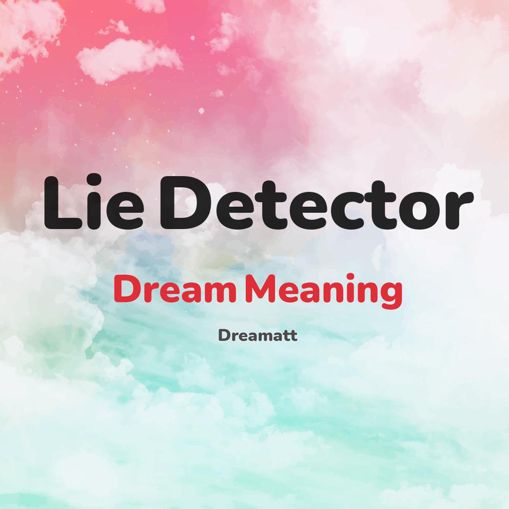 Lie Detector Dream Meaning & Online Interpreter | dreams about Lie Detector