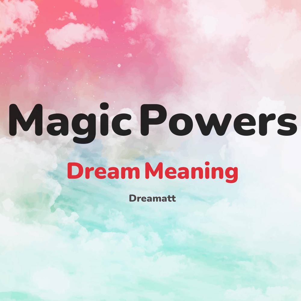 Magic Powers Dream Meaning & Online Interpreter | dreams about Magic Powers