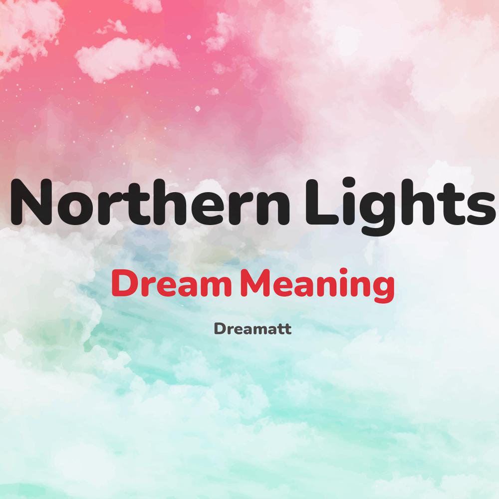 Northern Lights Dream Meaning & Online Interpreter | dreams about ...