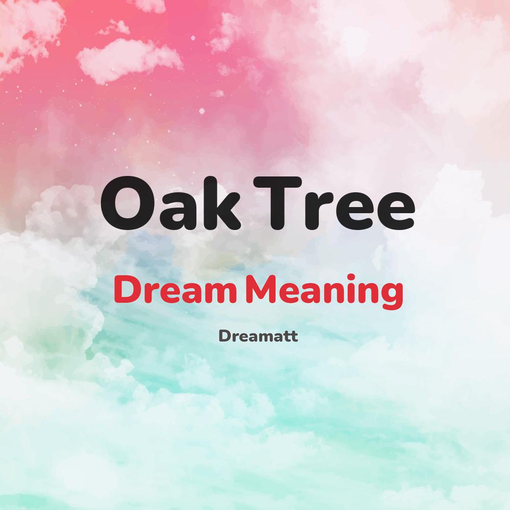 Oak Tree Dream Meaning & Online Interpreter | dreams about Oak Tree