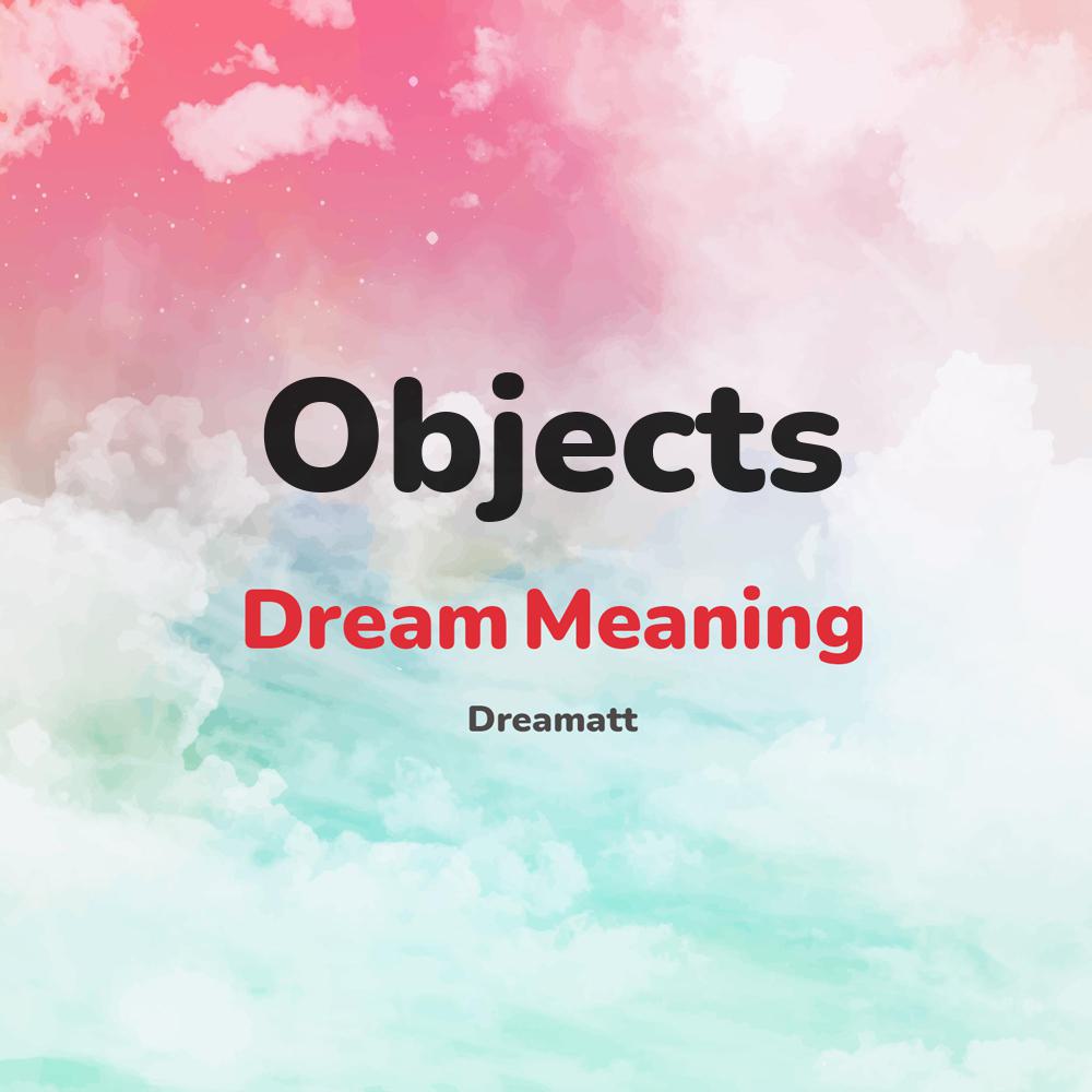 Objects Dream Meaning & Online Interpreter | dreams about Objects