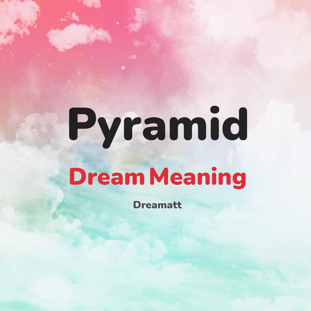 Pyramid Dream Meaning & Online Interpreter | dreams about Pyramid