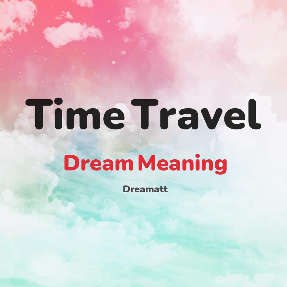 Time Travel Dream Meaning & Online Interpreter | dreams about Time Travel