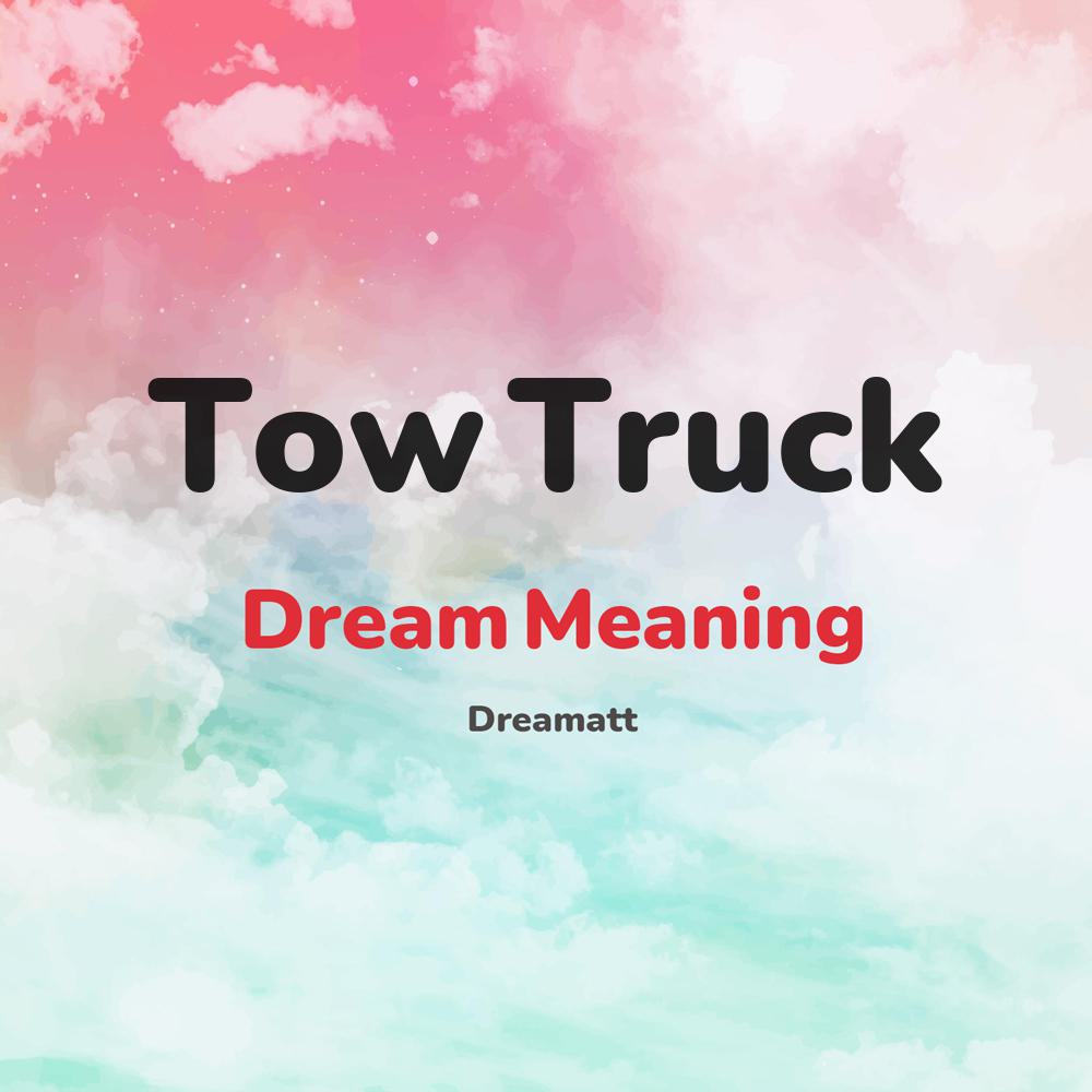 Tow Truck Dream Meaning & Online Interpreter | dreams about Tow Truck