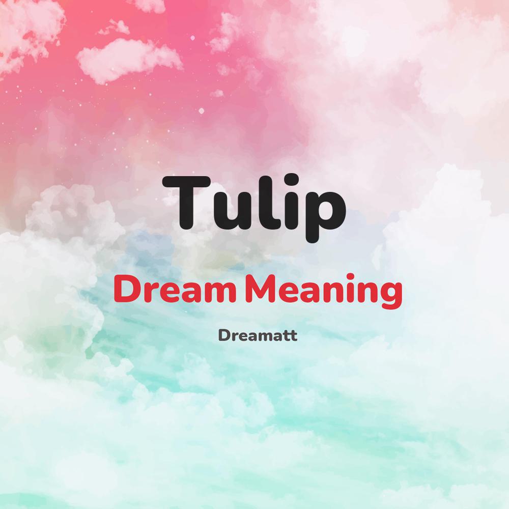 Tulip Dream Meaning & Online Interpreter | dreams about Tulip