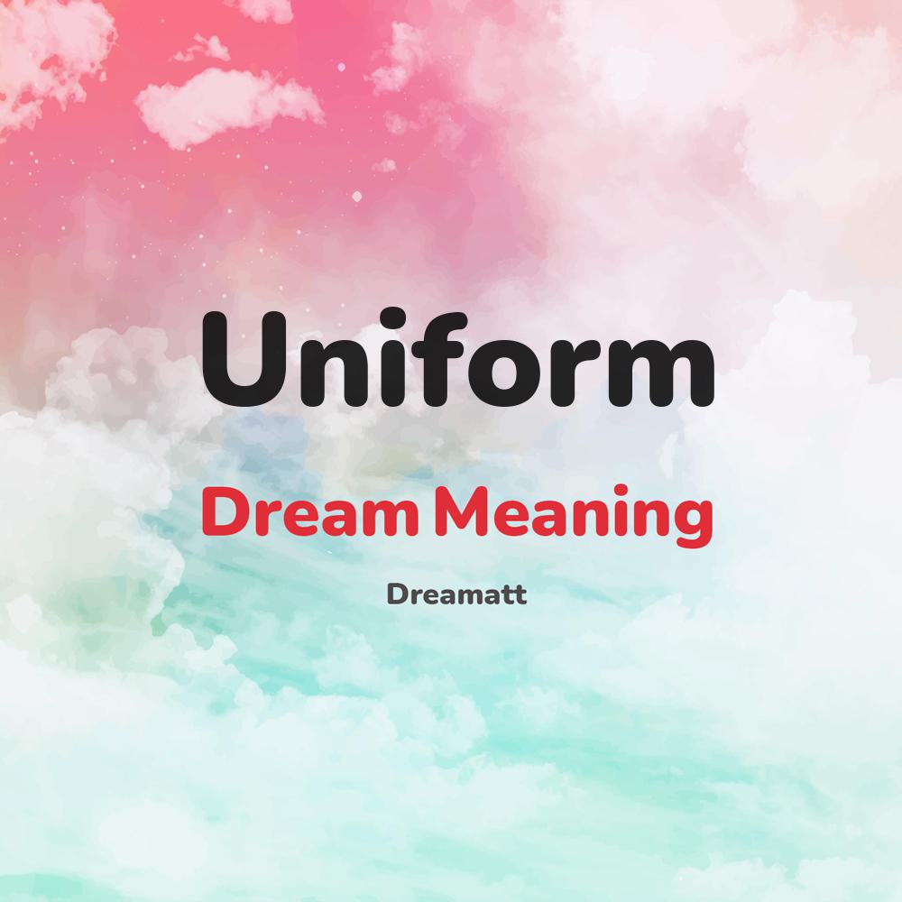 Uniform Dream Meaning & Online Interpreter | dreams about Uniform