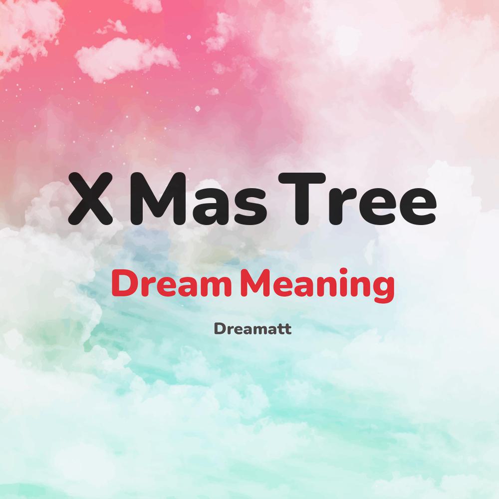 X Mas Tree Dream Meaning & Online Interpreter | dreams about X Mas Tree
