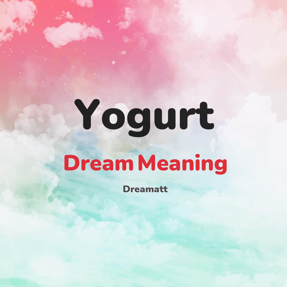 Yogurt Dream Meaning & Online Interpreter | dreams about Yogurt